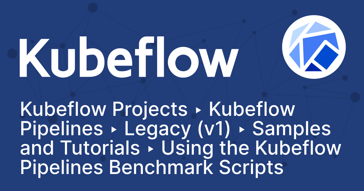 Using the Kubeflow Pipelines Benchmark Scripts | Kubeflow