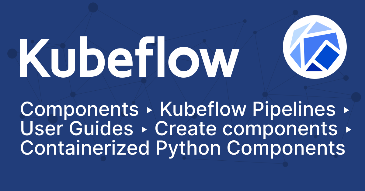 Containerized Python Components | Kubeflow Containerized Python Components | Kubeflow