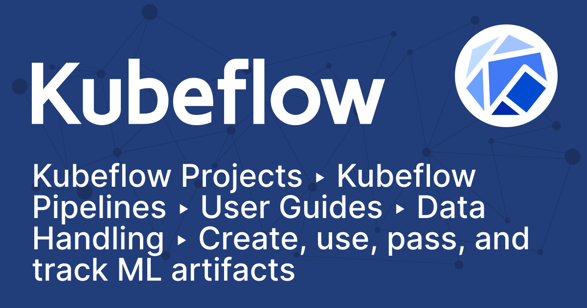 Create, use, pass, and track ML artifacts | Kubeflow