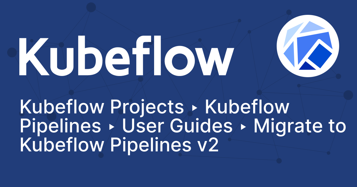 Migrate to Kubeflow Pipelines v2 | Kubeflow